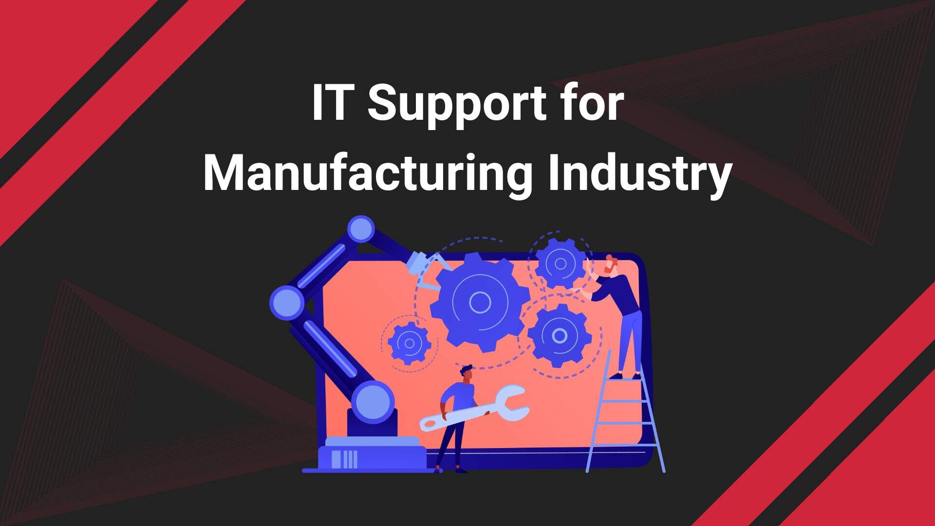Benefits of Managed IT Support for Manufacturing Industry